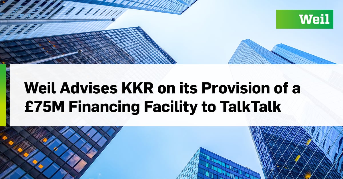 Weil Advises KKR on its Provision of a £75M Financing Facility to TalkTalk - Weil, Gotshal ...